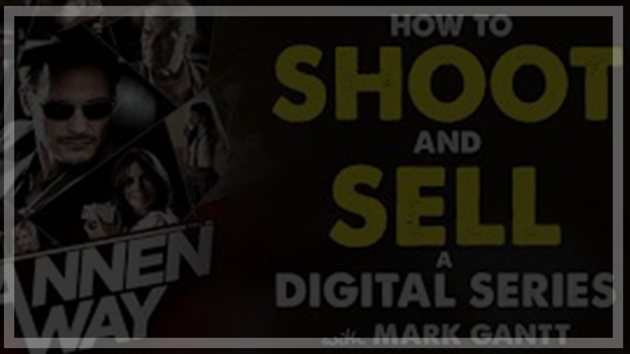 How To Shoot & Sell A Digital Series (Podcast) | Mark Gantt
